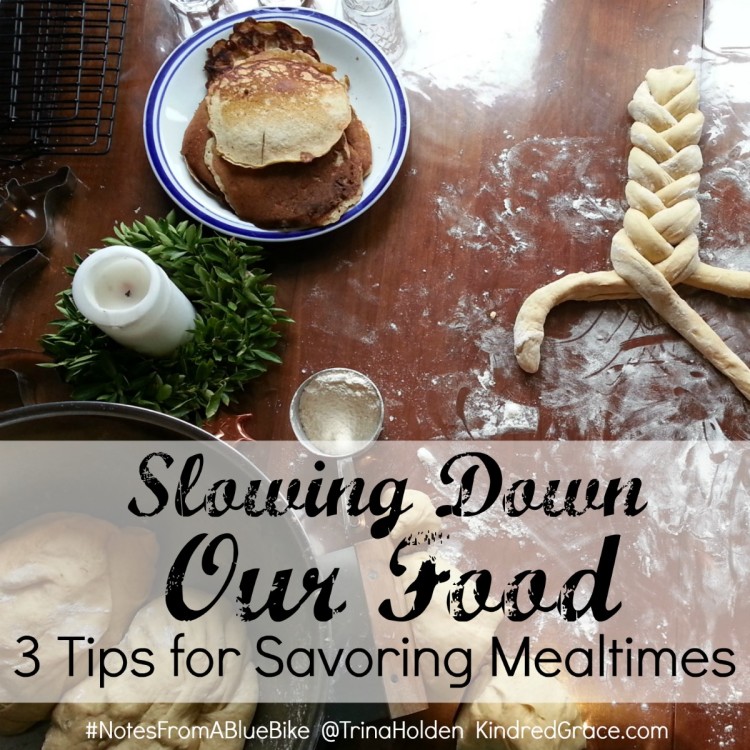 Slowing Down Our Food {3 Tips for Savoring Mealtimes} - Kindred Grace