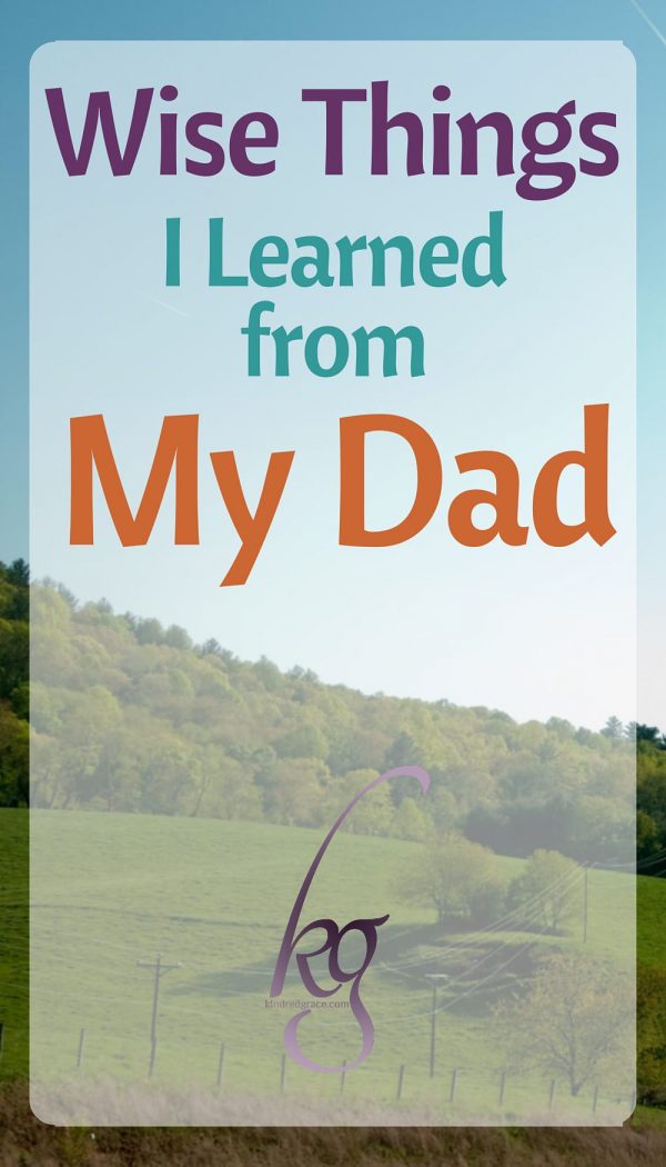 Ten Wise Things I Learned From My Dad - Kindred Grace